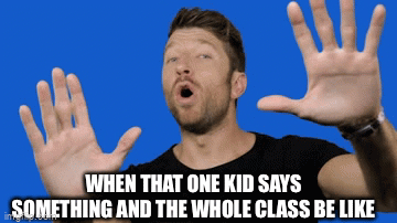 Everyone has that one kid in their class, be honest - Imgflip