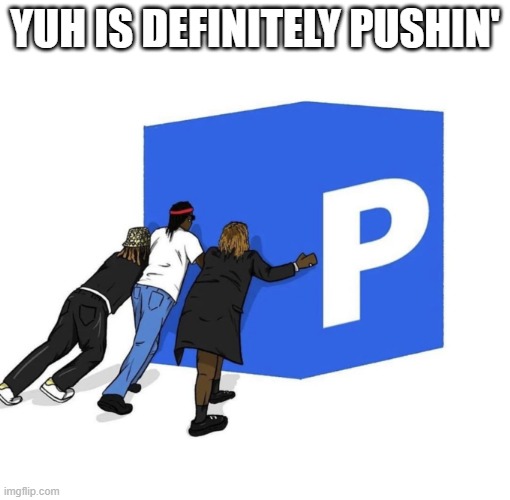 PUSHIN P - Imgflip