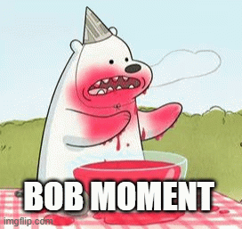 Bob Moment!! - Imgflip