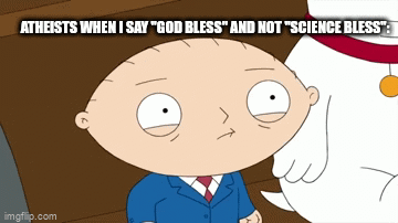 "NO! SCIENCE HAS PROOF!1!1!1!1!!1" - Imgflip