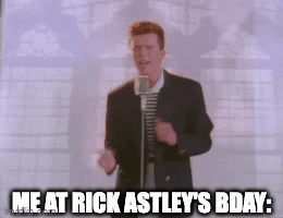 Happy Birthday Rick Astley! - Imgflip