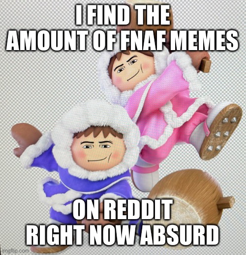 Freddy Fazbear deployed to [insert location here] memes (also not my ...