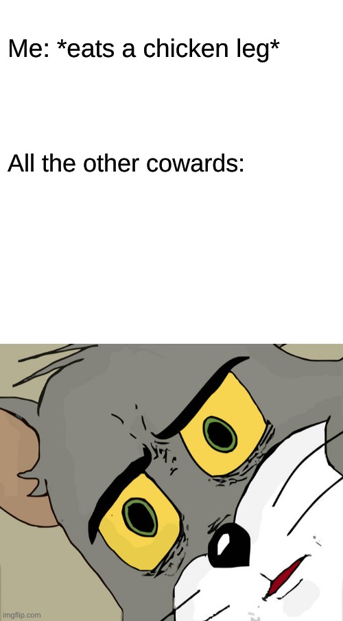 Image tagged in memes,unsettled tom,cowards,chickens - Imgflip