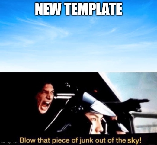 Blow that piece of junk out of the sky (w/ sky picture) - Imgflip