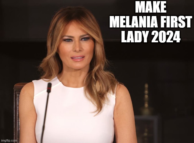 Make Melania First lady 2021 - Imgflip