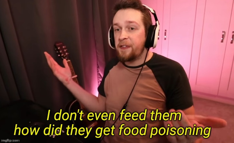 CallMeKevin I don't even feed them - Imgflip