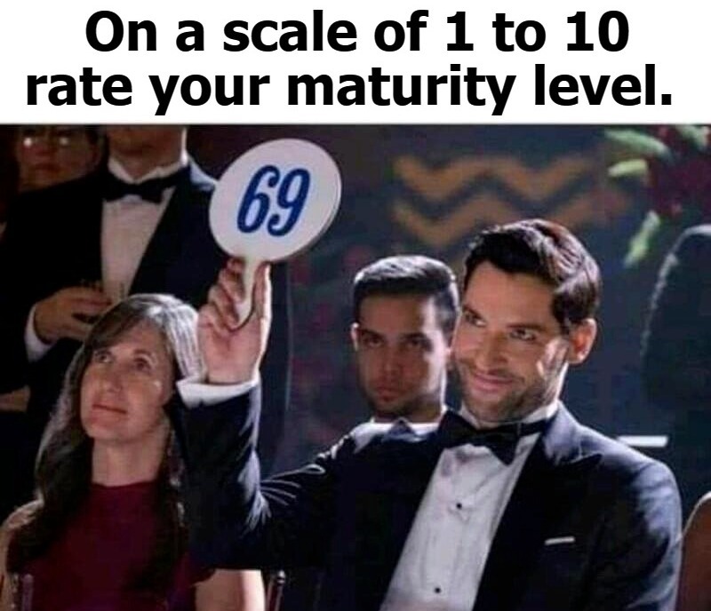 On a scale of 1 to 10 rate your maturity level. - Imgflip