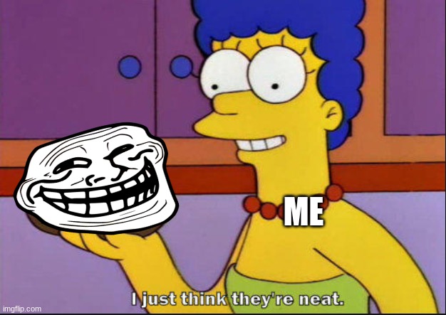I Just Think They re Neat Imgflip