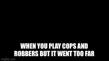 Cops and Robbers - Imgflip