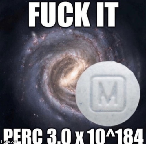 perc 3.0 x 10^184 got me wobblin - Imgflip
