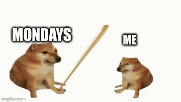 Mondays be like... - Imgflip
