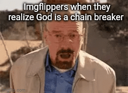 He only breaks bad chains - Imgflip