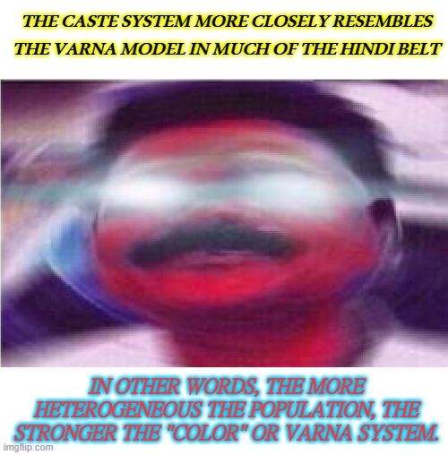 The caste system more closely resembles the varna model in much of the Hindi Belt - Imgflip