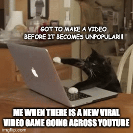 life of a youtuber who posts on viral video games - Imgflip