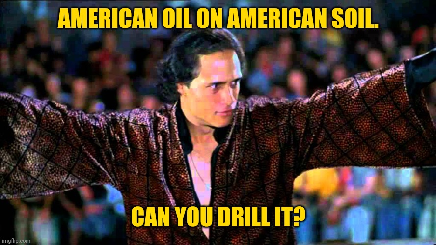 We need that American oil - Imgflip