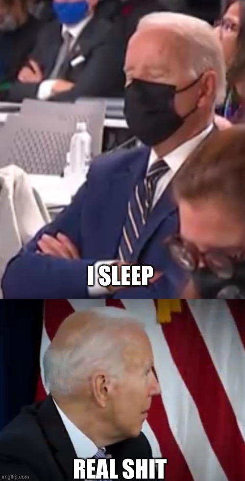 I sleep real shit joe Biden - Imgflip