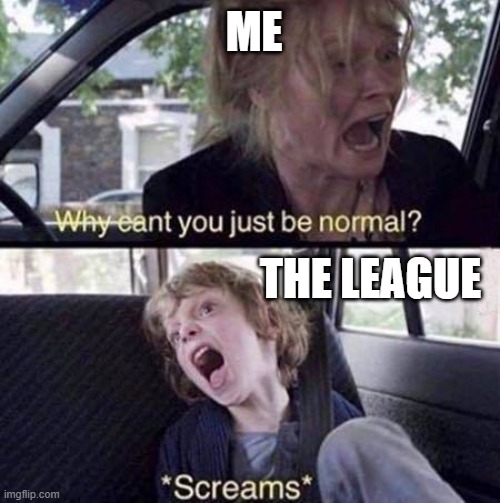 Why Can't You Just Be Normal - Imgflip