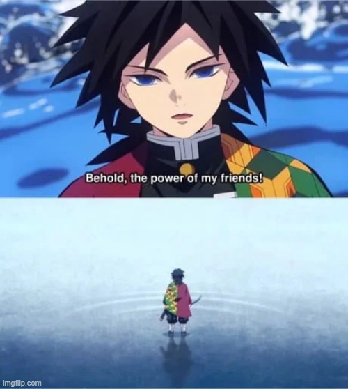 the power of my friends - Imgflip