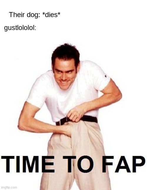 This basically sums up every post by gustlololol - Imgflip