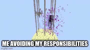 me avoiding my responsibilities - Imgflip