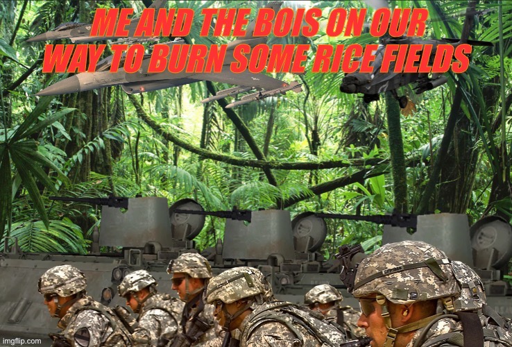 Image tagged in me and the boys on our way to,burn some rice fields ...