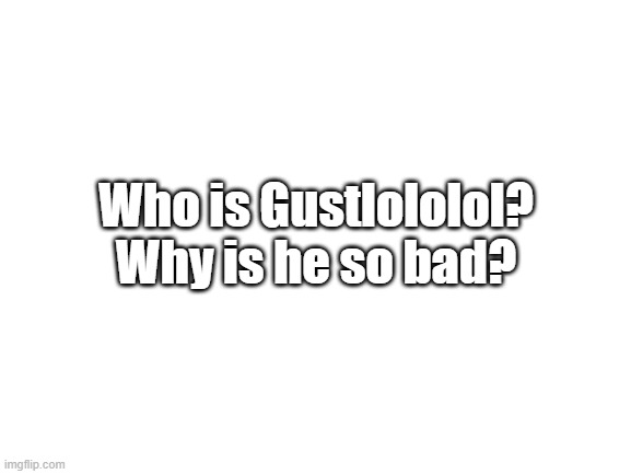Who is Gustlolol? - Imgflip
