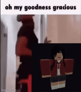 oh my goodness gracious - Imgflip