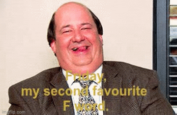 Friday, my second favourite F word - Imgflip
