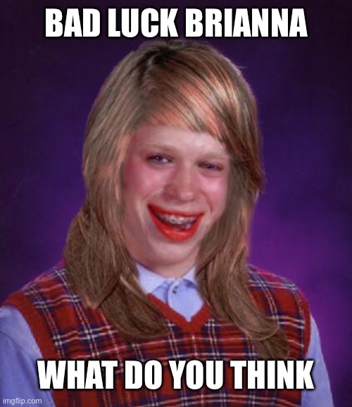 bad luck brianne brianna - Imgflip