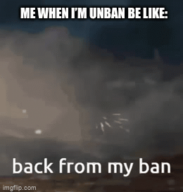 “Back from ban” - Imgflip