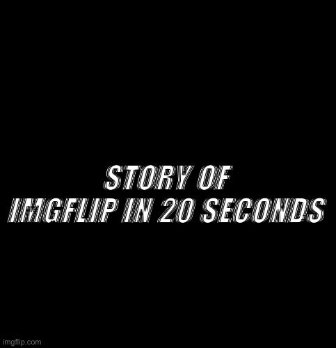 The history of Imgflip, I guess - Imgflip