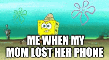 Me when my mom lost her phone - Imgflip