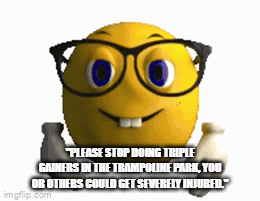 "Why are you now doing quintuple front-flip corkscrews? STOP IT NOW ...