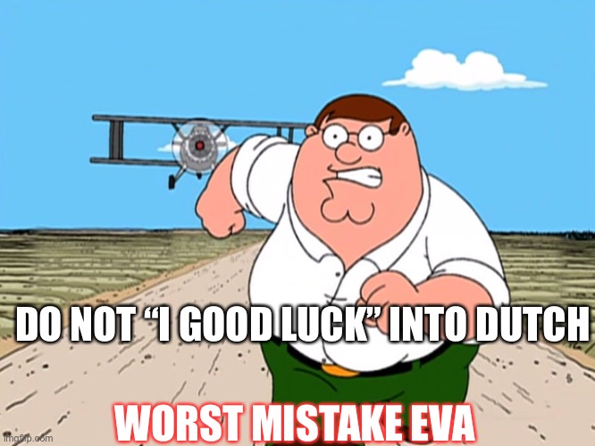 Don’t translate “I good luck” into Dutch - Imgflip