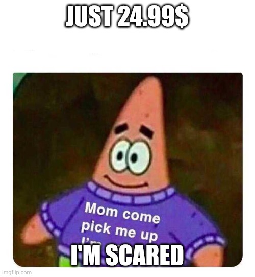 Patrick Mom come pick me up I'm scared - Imgflip