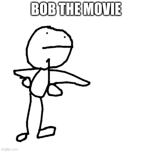 bob: the movie - Imgflip