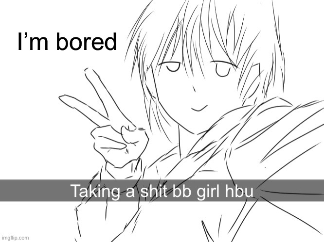 Taking a shit bb girl hbu - Imgflip