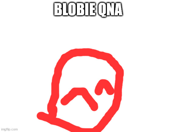 ask qestions about blobie - Imgflip