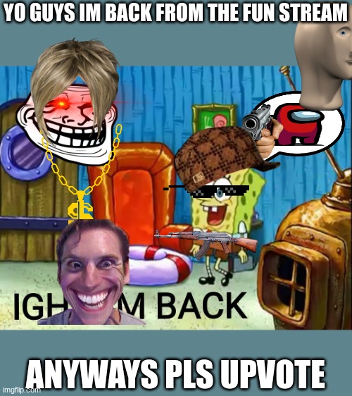 back from the fun stream - Imgflip