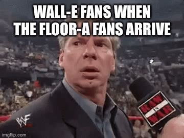 Up Next: FLOOR-A fans when the CEILING-O fans arrive. - Imgflip