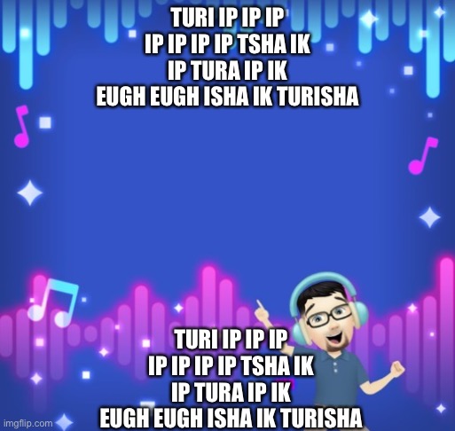 Turi ip ip ip ip ip ip ip tsha ik ip tura ip ik eugh eugh isha ik ...