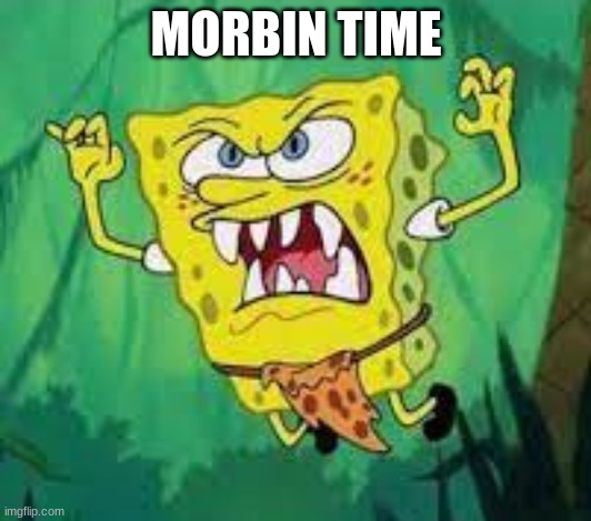 "NO! THIS IS MORBIN TIME!" - Imgflip