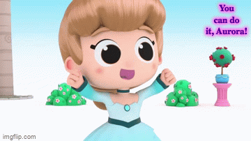 You can do it, Aurora! - Imgflip