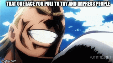 That one face you pull to attempt to impress people - Imgflip