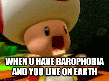 Barophobia be fear of gravity - Imgflip