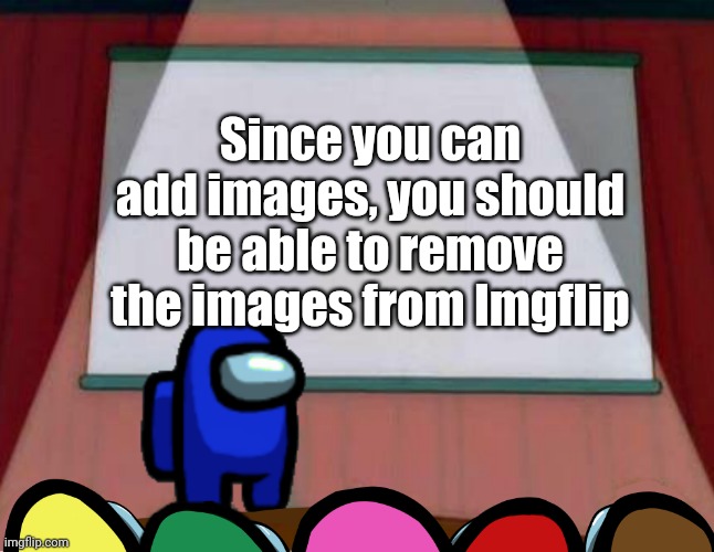 You Should Be Able To Remove Images From Imgflip Imgflip