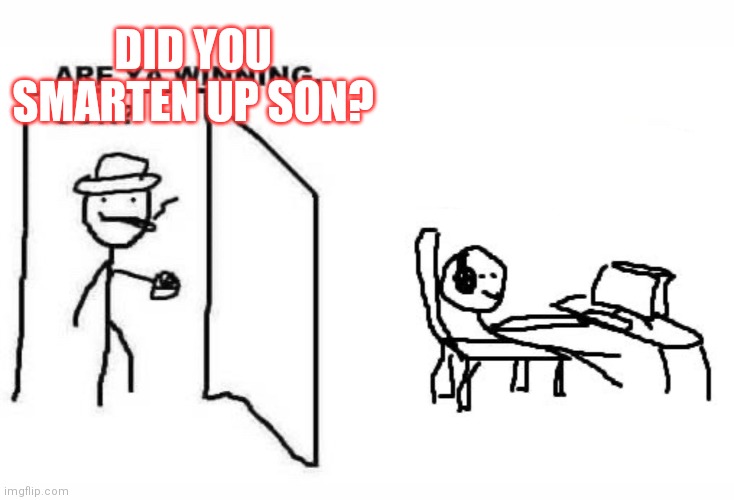 Are you winning son? - Imgflip