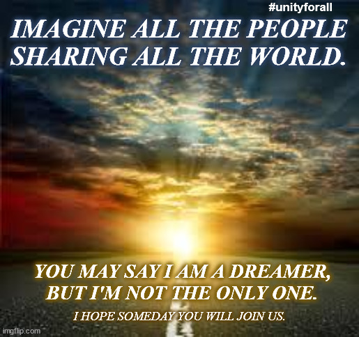 I hope you too can imagine a world without pain, death or suffering too ...