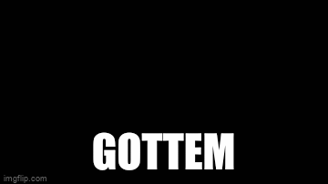 GOTTEM - Imgflip