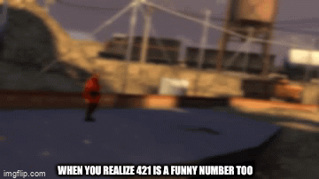 421 is funny cuz it’s international surprise drug day! - Imgflip